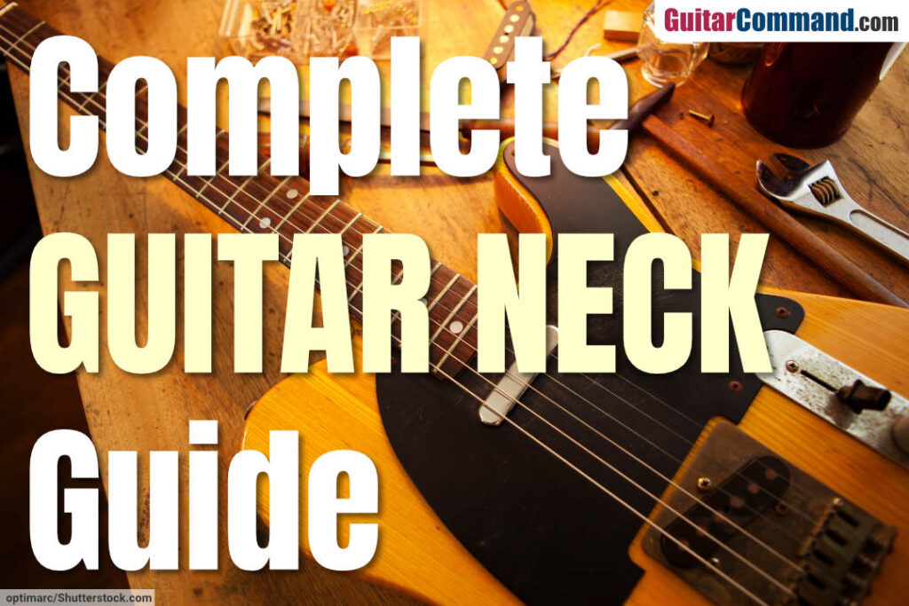 The Complete Guitar Neck Guide (Shape, Radius, Scale & More)